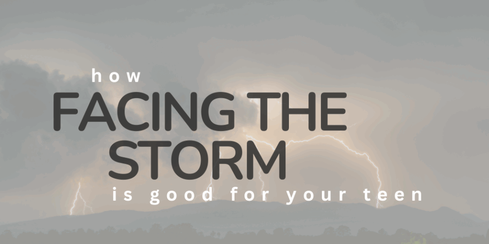 How Facing the Storm is Good for Your Teen | Teen Life